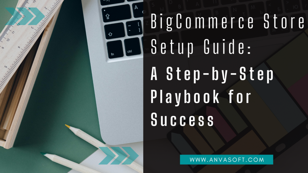 Bigcommerce Store Setup Guide A Step By Step Playbook For Success